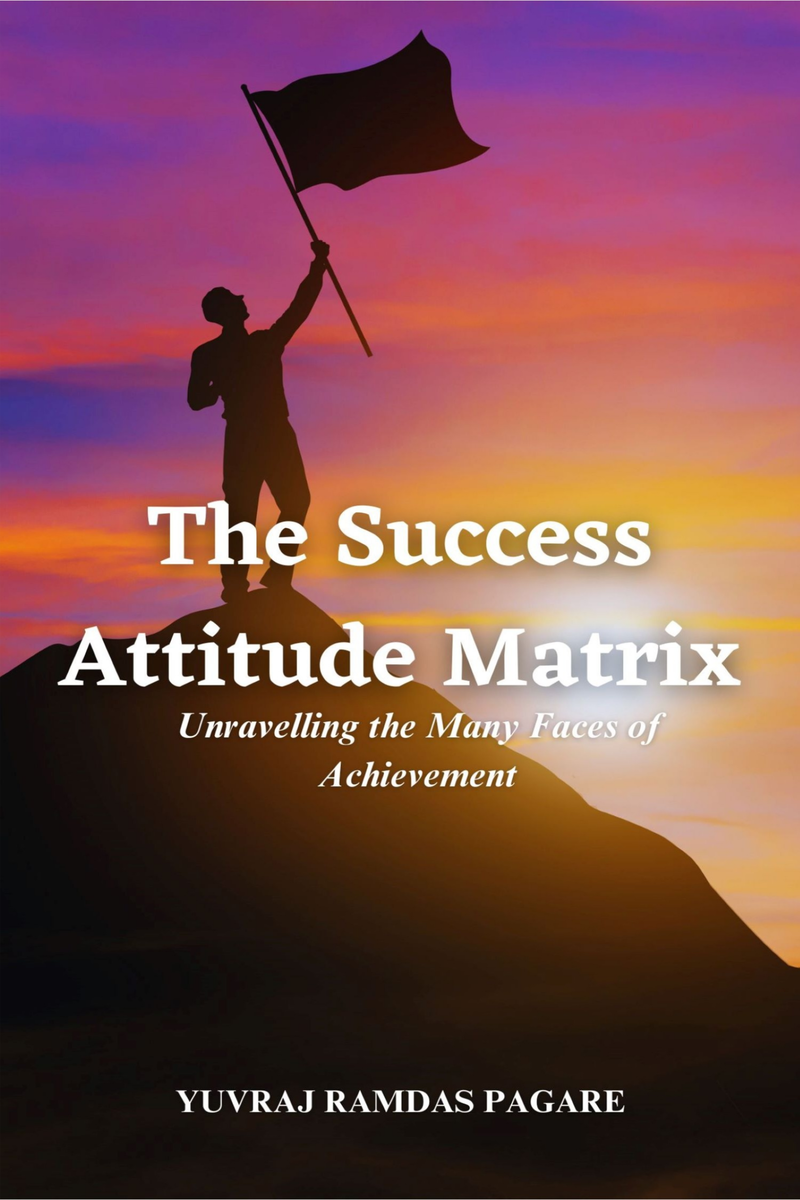 "The Success Attitude Matrix: Unravelling the Many Faces of Achievement"