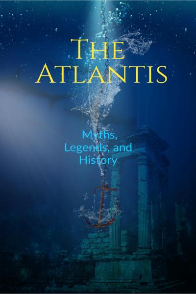 The Atlantis: Myths, Legends, and History