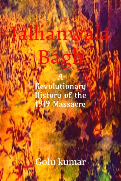Jallianwala Bagh: A Revolutionary History of the 1919 Massacre